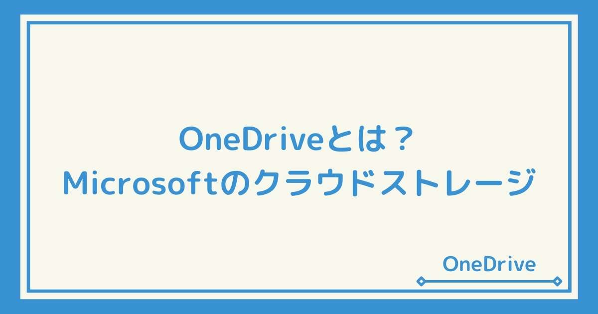 OneDriveとは？Microsoftの純正クラウドストレージ | Webs│ビジネスのIT・テクノロジー活用