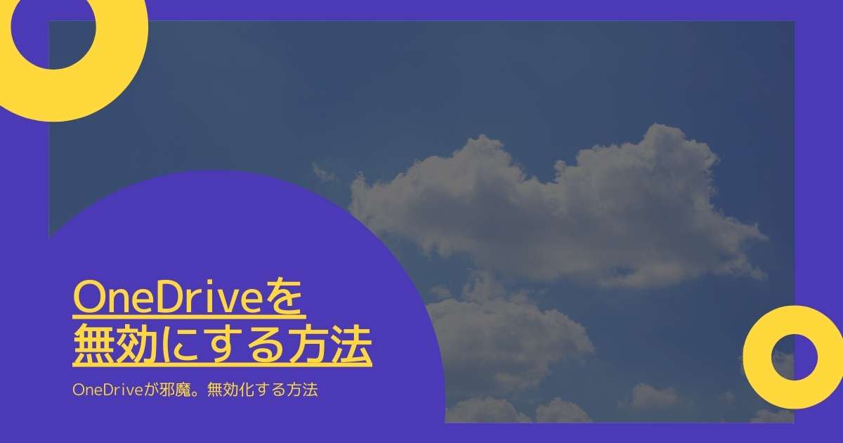 OneDriveが邪魔！？OneDriveを無効にする方法を紹介 | Webs│ビジネスのIT・テクノロジー活用